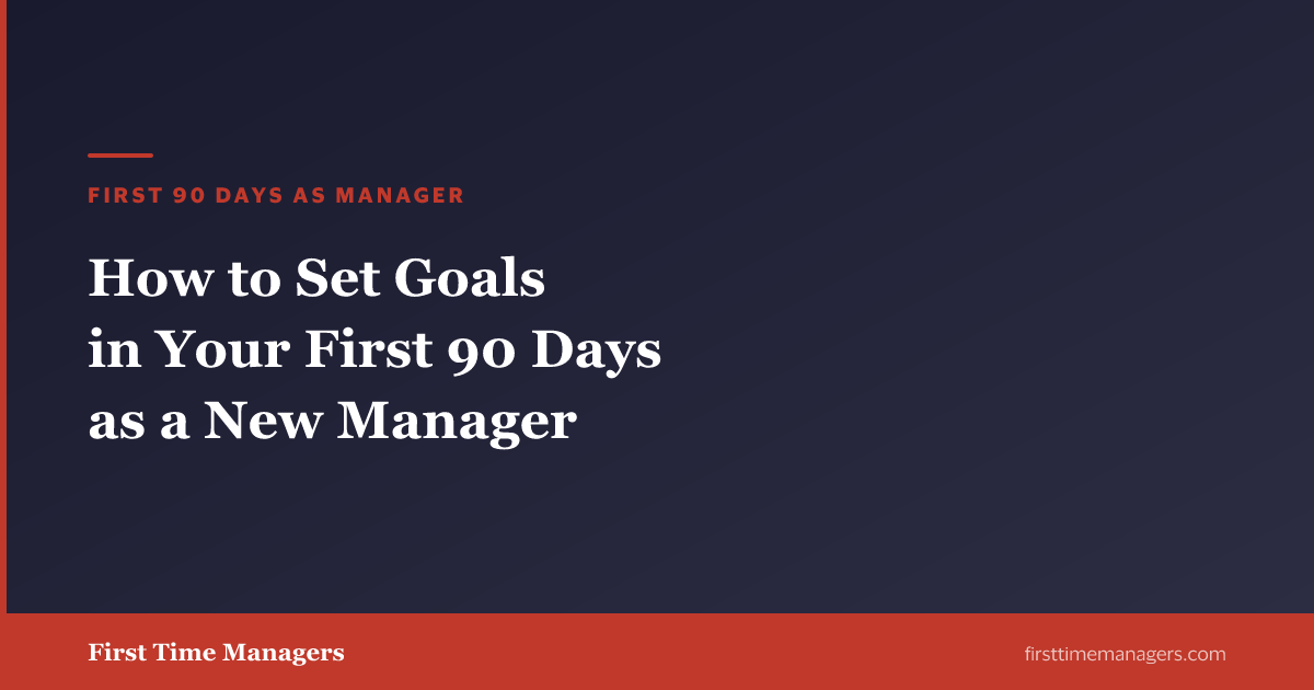How to Set Goals in Your First 90 Days as a New Manager
